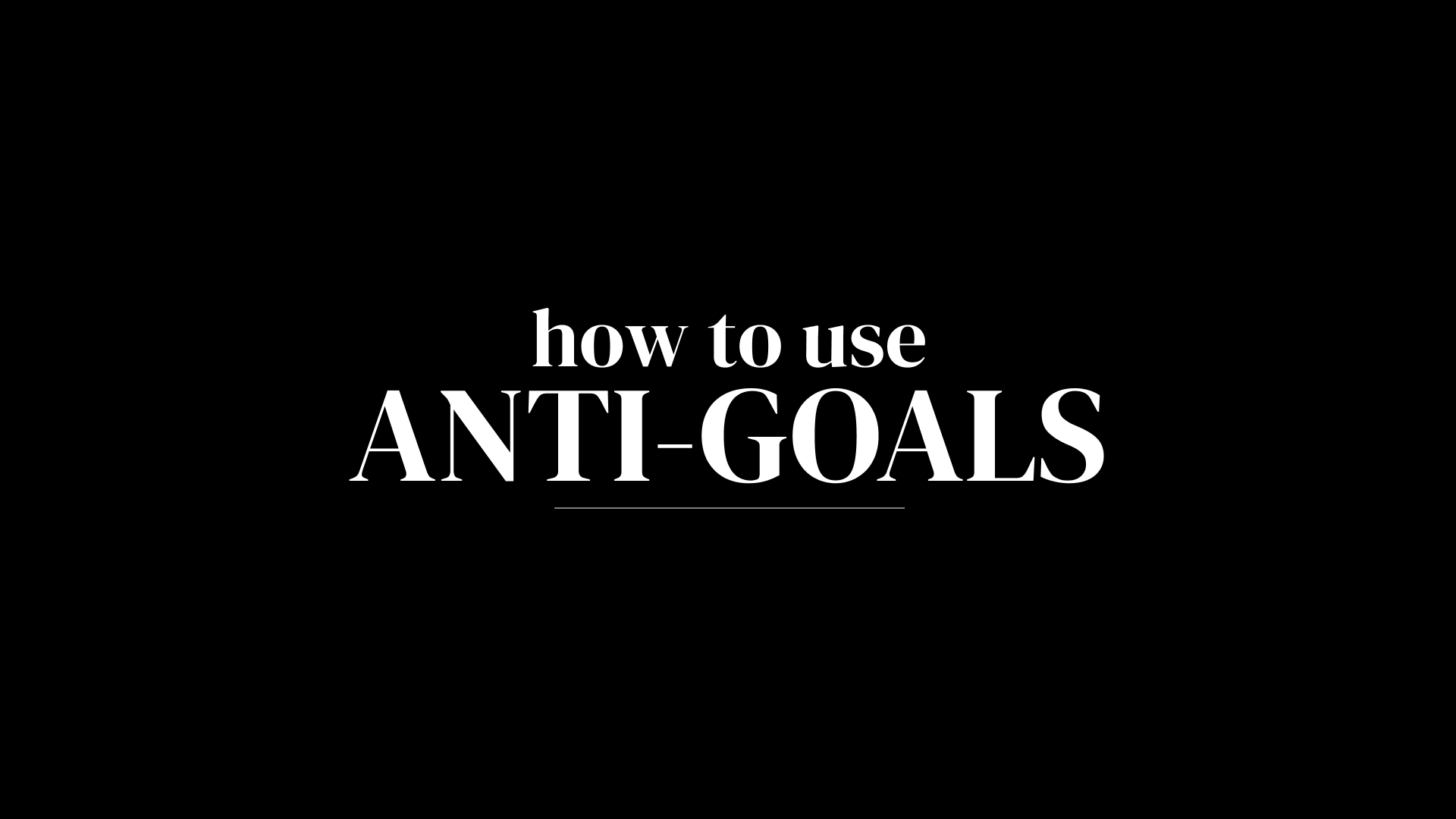 How to use anti-goals